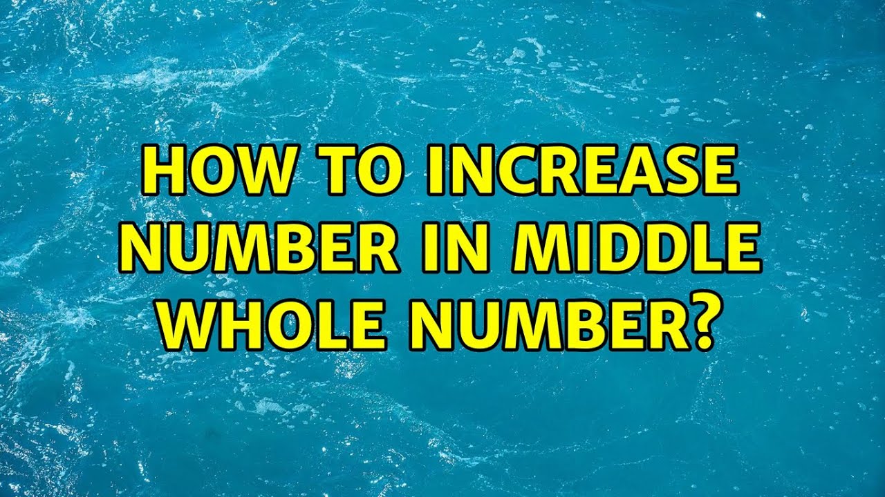 How To Increase Number In Middle Whole Number YouTube how-to-increase-number-in-middle-whole-number-youtube