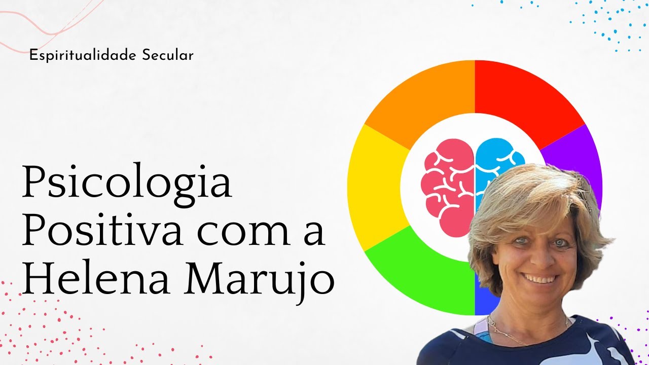 Helena Marujo e Psicologia Positiva - Espiritualidade Secular Ep.28 ...