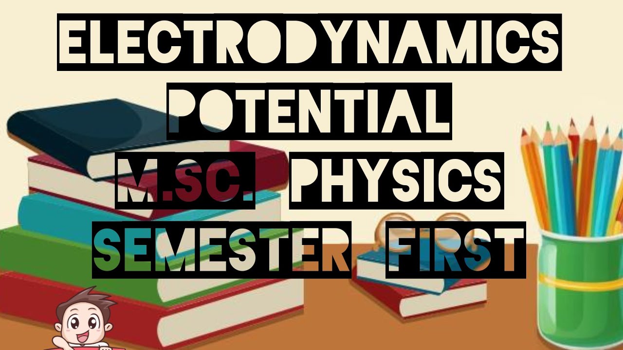 Electrodynamics potential, classical Electrodynamics first, M.Sc ...