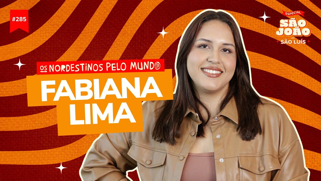 #285 FABIANA LIMA | OS NORDESTINOS PELO MUNDO ESPECIAL SÃO JOÃO DE SÃO ...