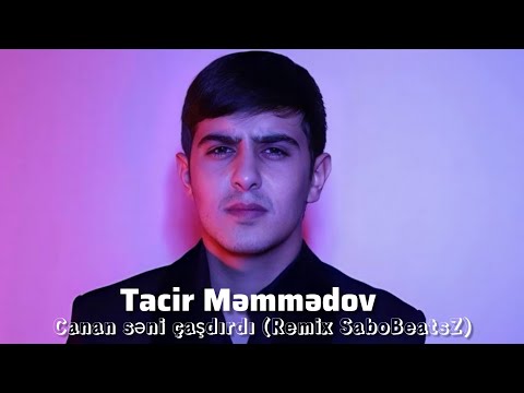 Tacir Məmmədov - Canan Səni Çaşdırdı (Remix SakoBeatsZ ft. ZakoBeatsZ) Yeni Mahnılar