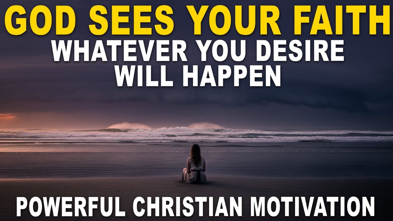 God Sees Your Faith, and Whatever You Desire Will Happen | Christian ...