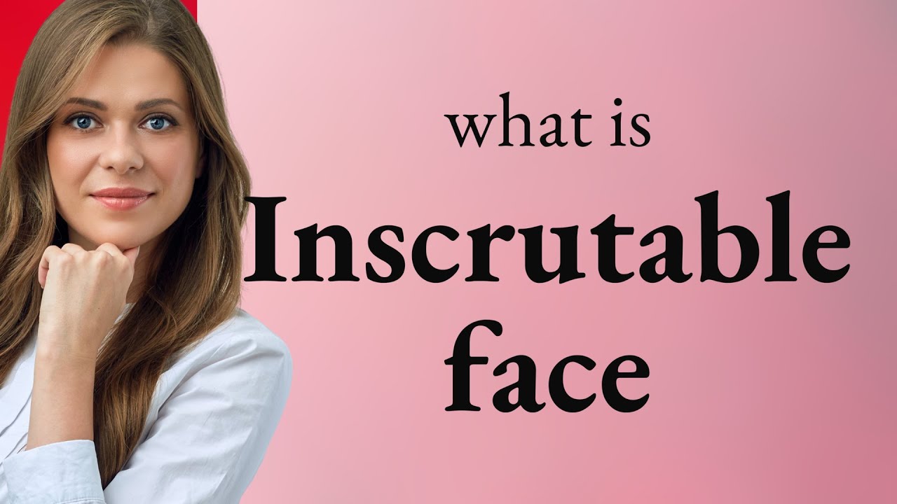 Understanding The Phrase Inscrutable Face YouTube understanding-the-phrase-inscrutable-face-youtube
