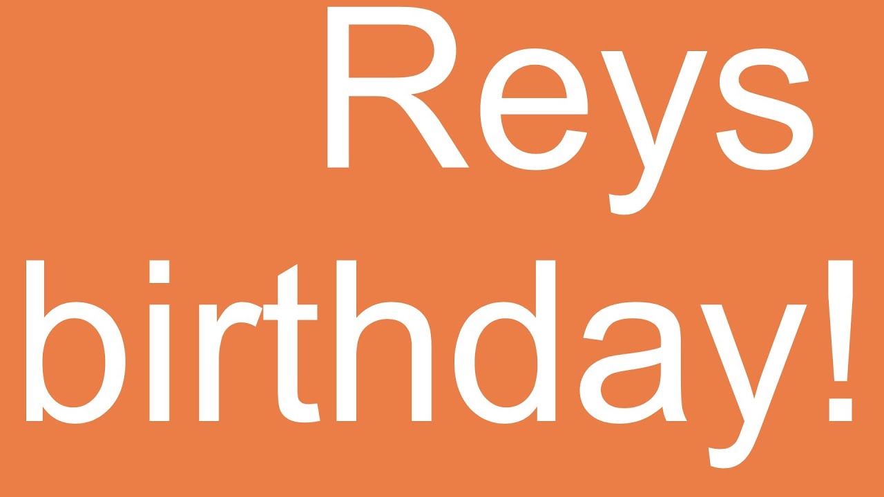 HAPPY BIRTHDAY REY!!!!! - YouTube
