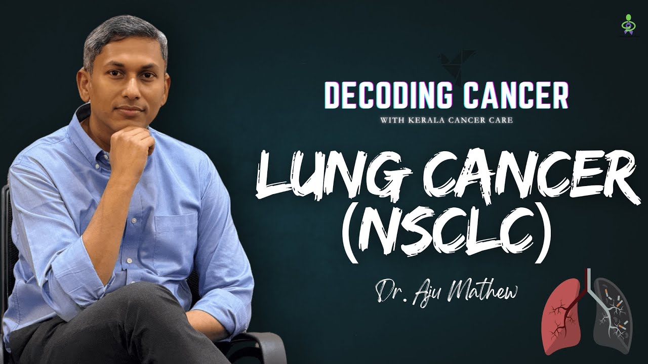 Decoding Cancer: Lung Cancer | ശ്വാസകോശ അർബുദം | NSCLC | Dr. Aju Mathew | Kerala Cancer Care ...