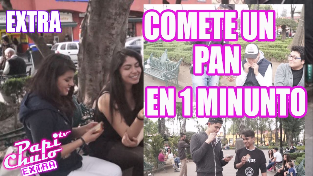COMETE UN PAN EN 1 MINUNTO | PapiChulo Tv | EXTRA - YouTube