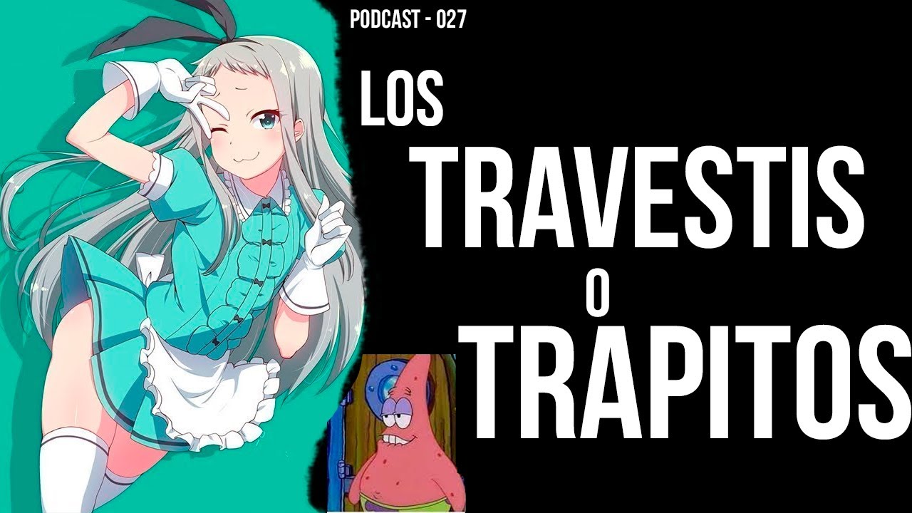 LOS TRAVESTIS O TRAPITOS | PODCAST - 027 | VIDA, REFLEXIÓN, TRASTORNOS ...