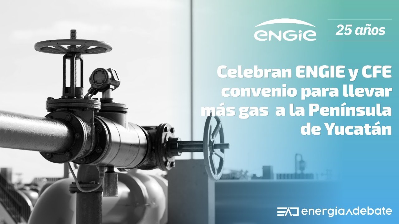 Celebran ENGIE México y CFE convenio para llevar gas a la Península de ...