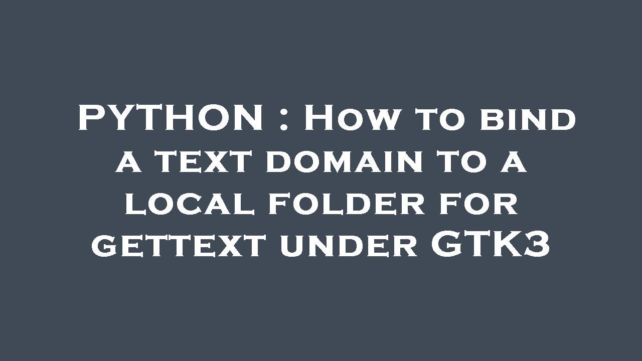 Python How To Bind A Text Domain To A Local Folder For Gettext Under Gtk3 Youtube 0149