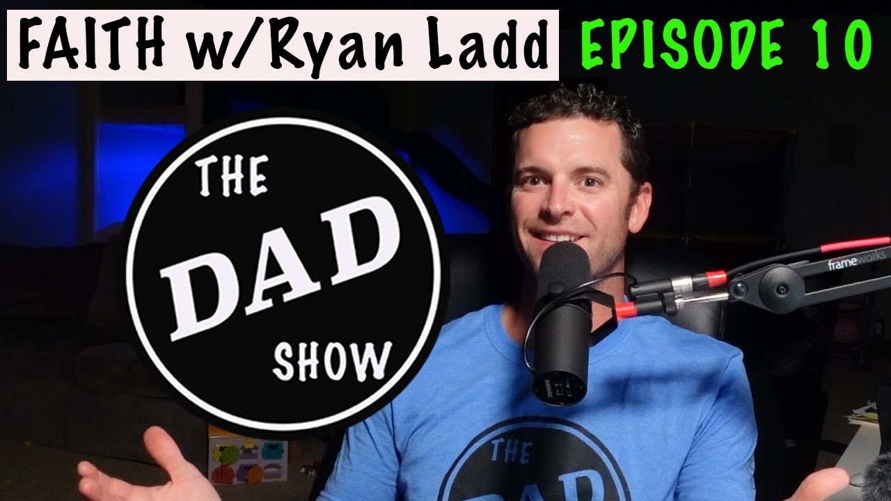 Episode 10 - Faith w/Ryan Ladd - The Dad Show Podcast - YouTube