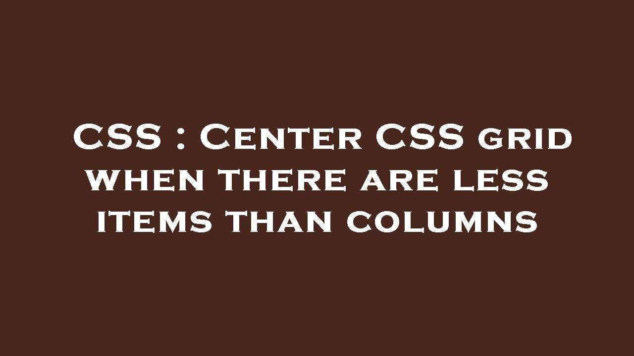 CSS Center CSS Grid When There Are Less Items Than Columns YouTube CSS Center CSS Grid When There Are Less Items Than Columns YouTube