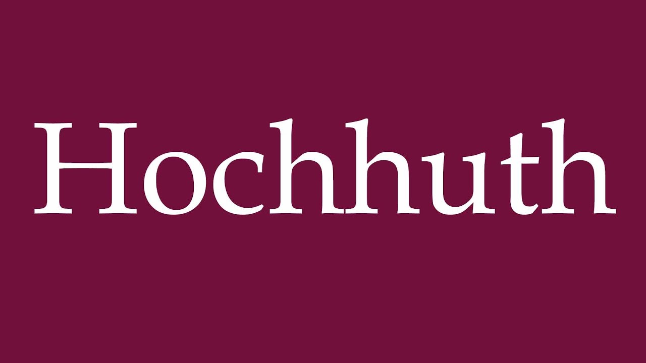 How to Pronounce ''Hochhuth'' Correctly in German - YouTube