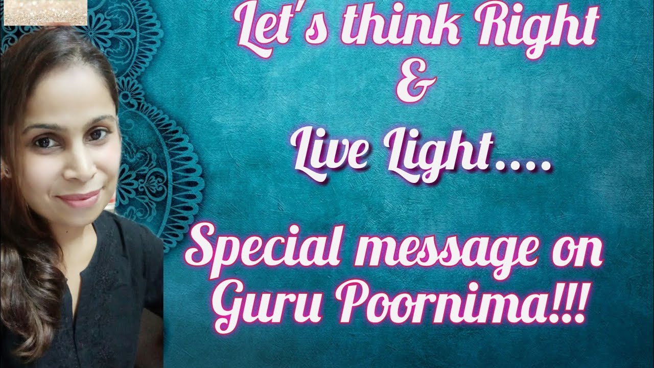 Let's think Right and live Light... Special message on Guru Poornima ...