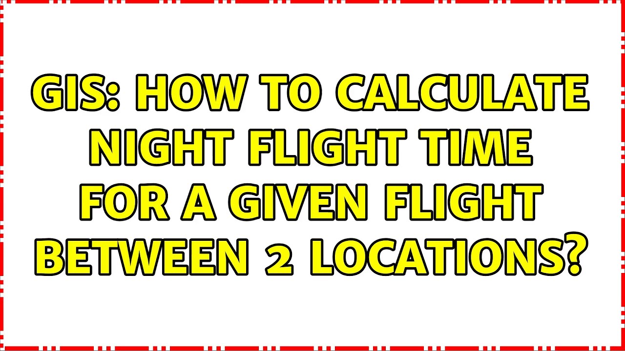 GIS: How to calculate Night Flight time for a given flight between 2 ...