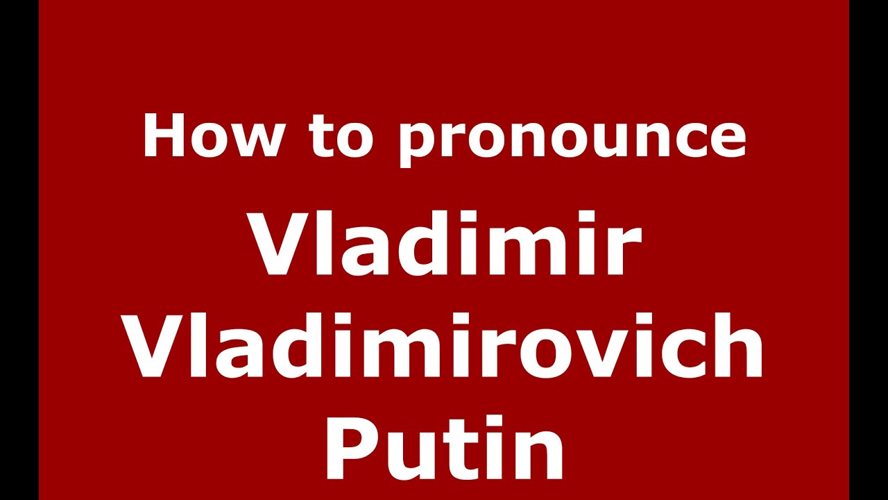 How to pronounce Vladimir Vladimirovich Putin (Russian/Russia ...
