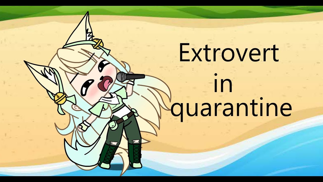 Extrovert in quarantine (Me randomly singing cause I an extrovert, has ...
