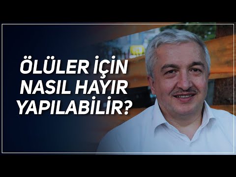 ÖLÜLER İÇİN NASIL HAYIR YAPILABİLİR? PROF. DR. MEHMET OKUYAN