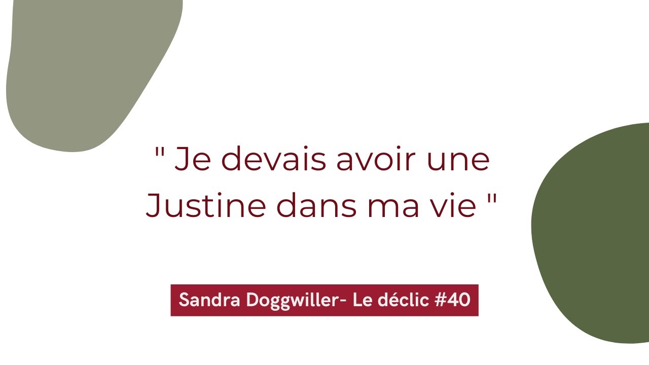 [DÉCLIC #40] - Je devais avoir une Justine dans ma vie par Sandra ...