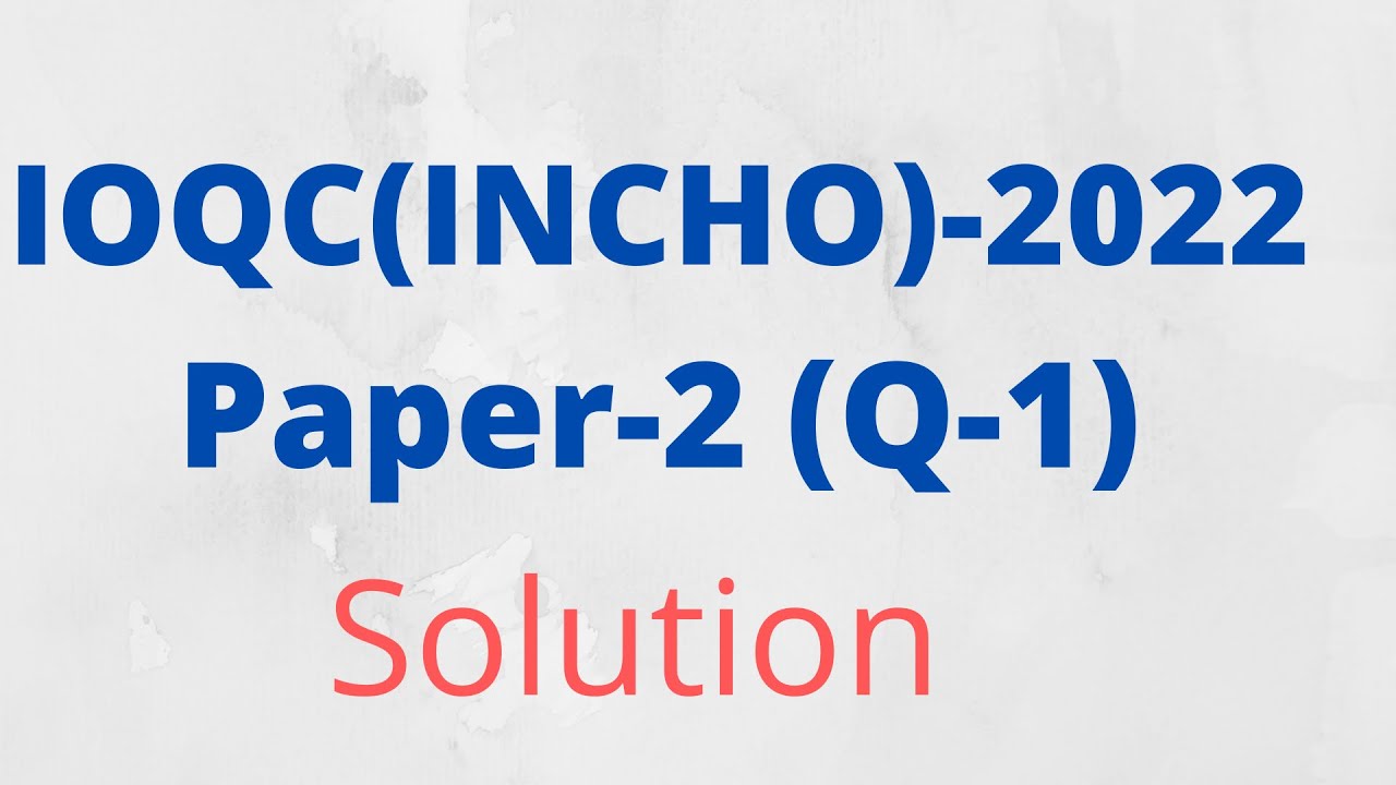 IOQC-2022 (INCHO) , Paper-2 , Q. N. -1 , Solutions, Indian National ...