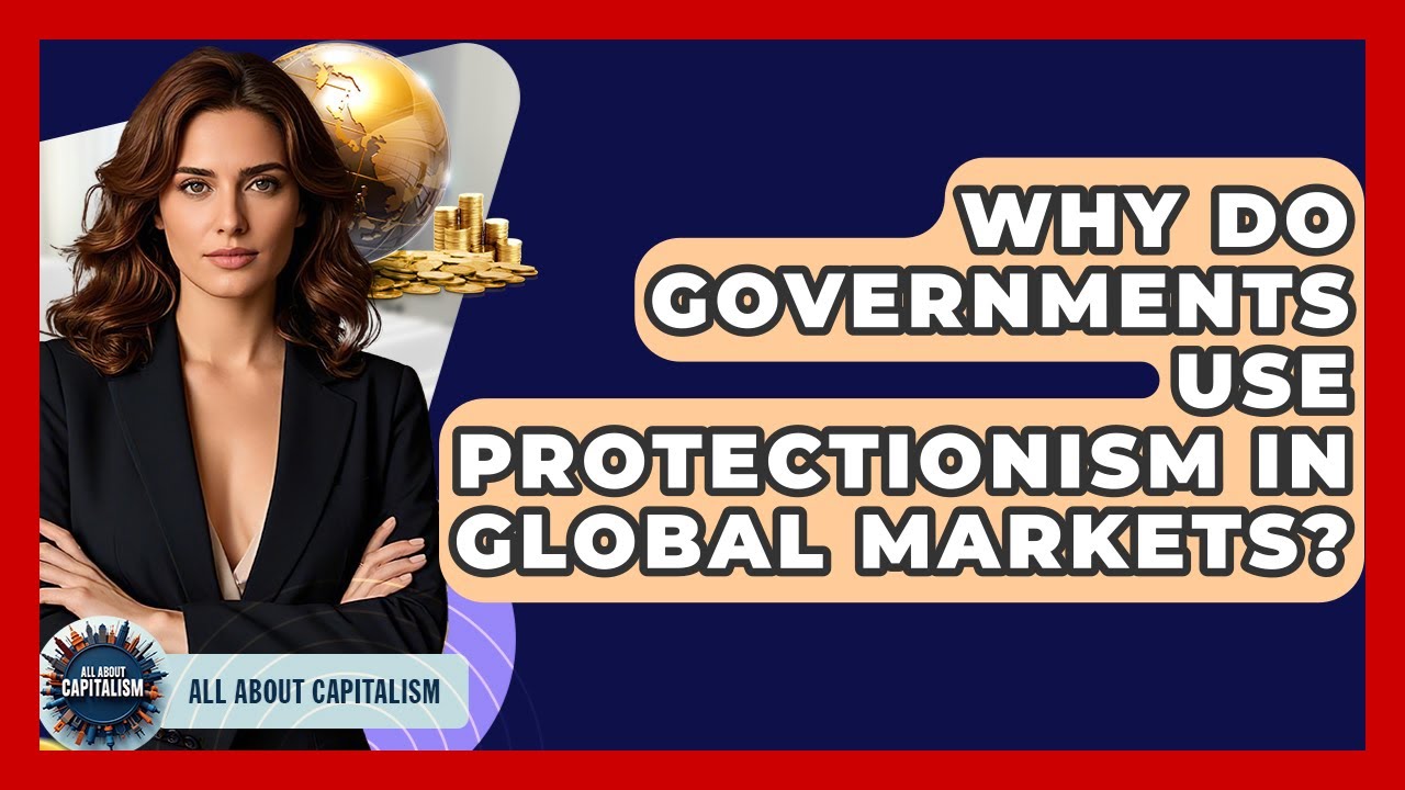 Why Do Governments Use Protectionism In Global Markets? - All About ...