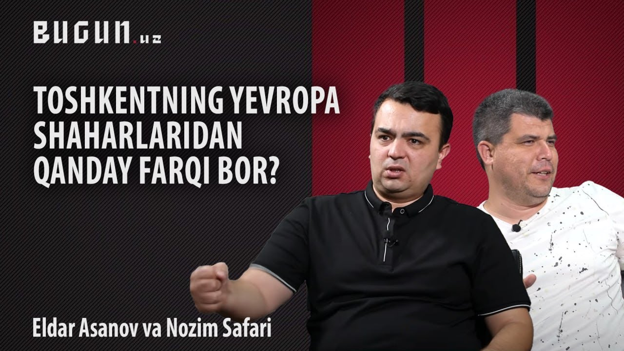 Toshkentning Yevropa shaharlaridan qanday farqi bor? | Eldar Asanov va Nozim Safari - YouTube