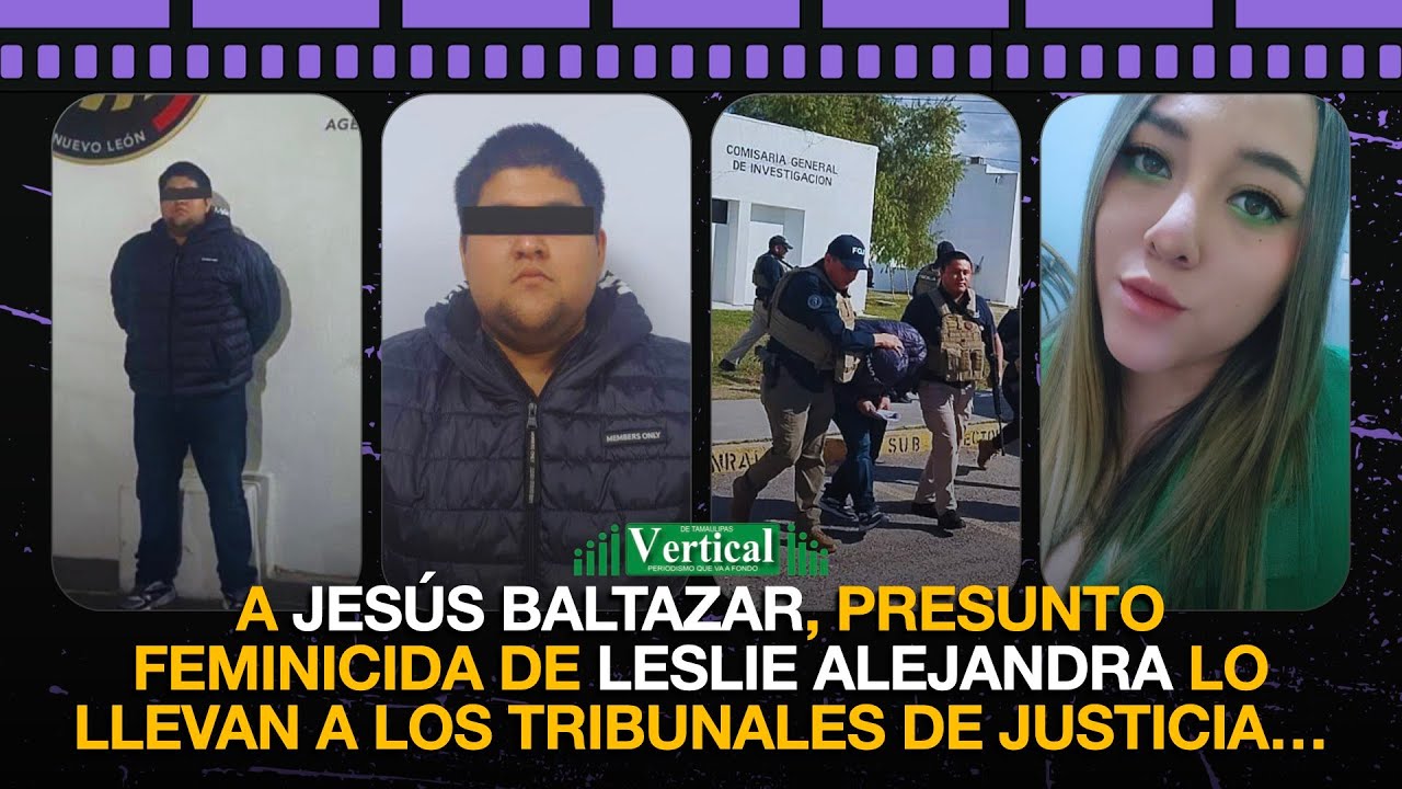 A JESÚS BALTAZAR, PRESUNTO FEMINICIDA DE LESLIE ALEJANDRA LO LLEVAN A ...