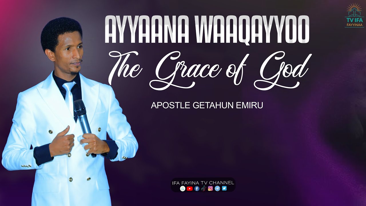 AYYAANA WAAQAYYOO || THE GRACE OF GOD || APOSTLE GETAHUN EMIRU ...