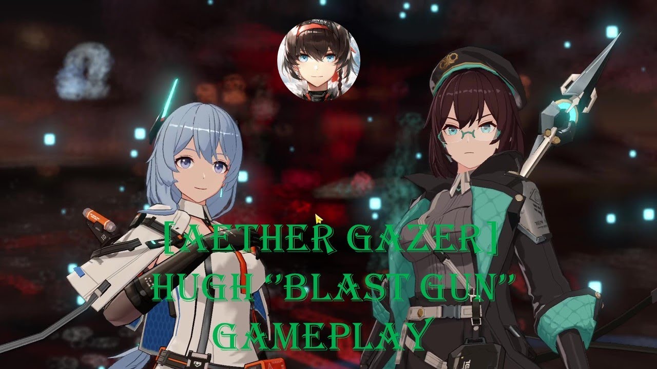 [Aether Gazer] 休 (Hugh/Blast Gun\) Character Gameplay and Team ...