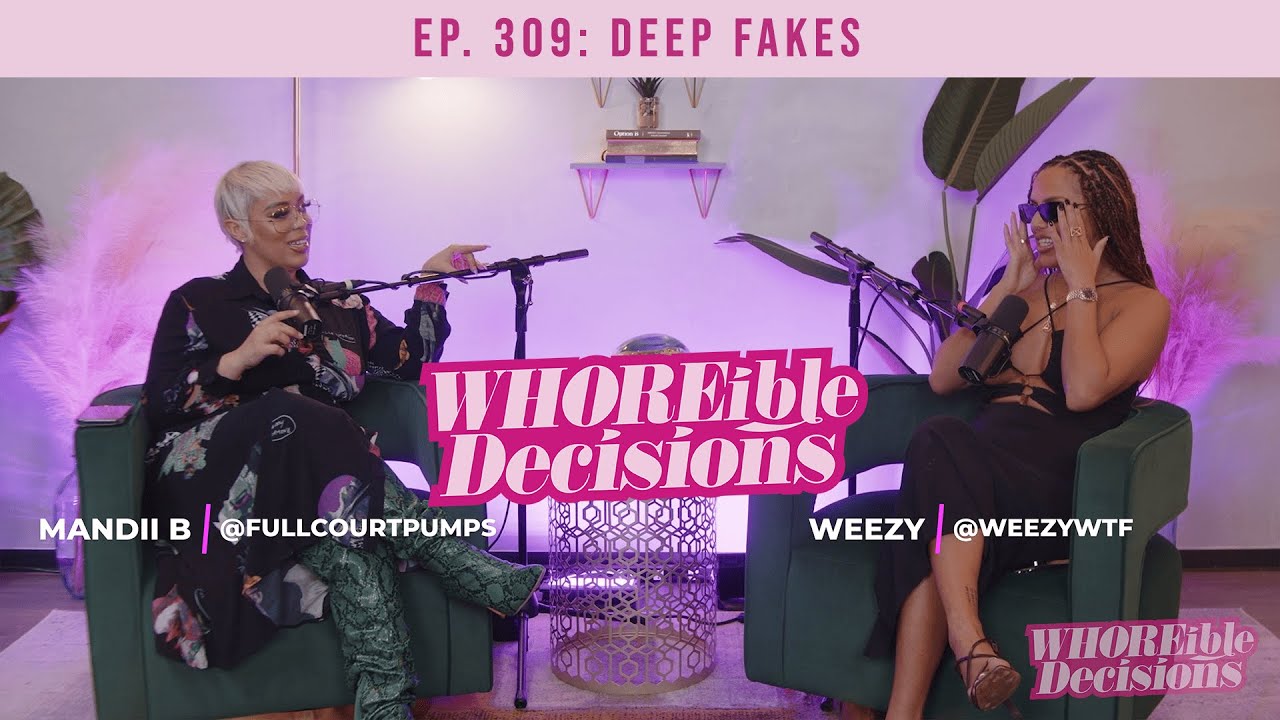 Ep. 309: Deep Fakes | Whoreible Decisions w/ Mandii B & Weezy - YouTube