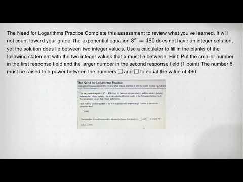 The Need for Logarithms Practice Complete this assessment to review ...