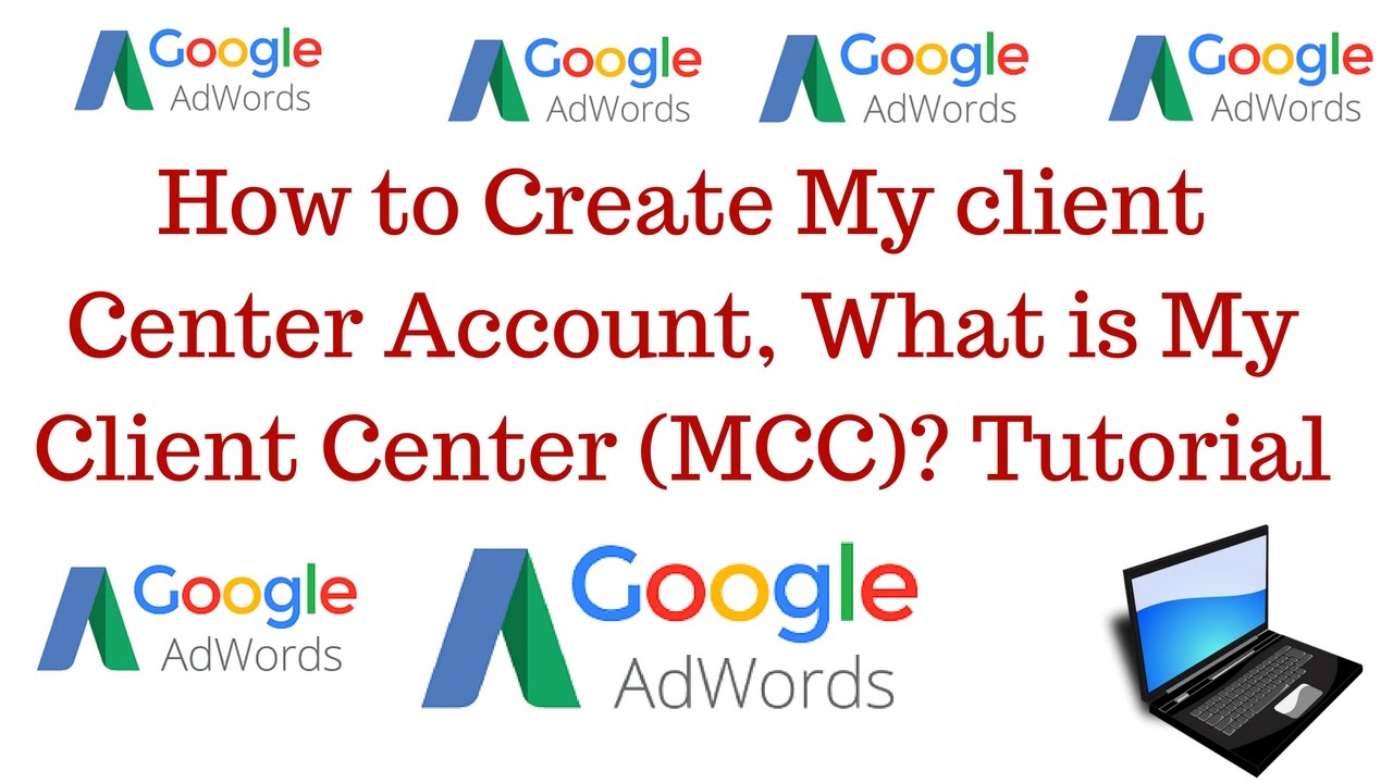 How to create my client center account |My Client Center (MCC) Tutorial ...