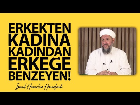 ERKEKTEN KADINA - KADINDAN ERKEĞE BENZEYEN - İsmail Hünerlice Hocaefendi