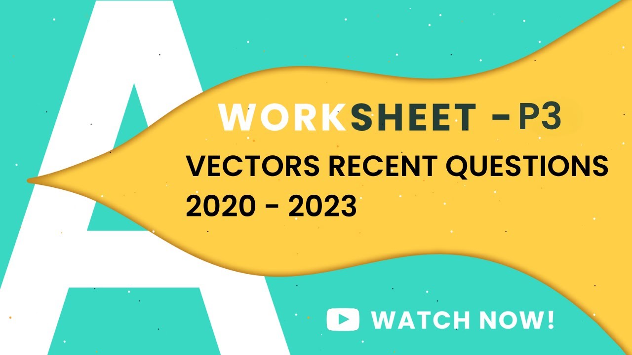 P3 VECTORS RECENT QUESTIONS | A LEVELS 9709 | COMPLETE WORKSHEETS - YouTube