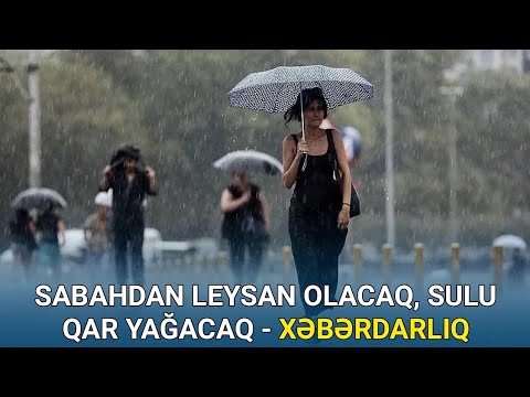 Sabahdan leysan olacaq, sulu qar yağacaq - XƏBƏRDARLIQ EDİLDİ