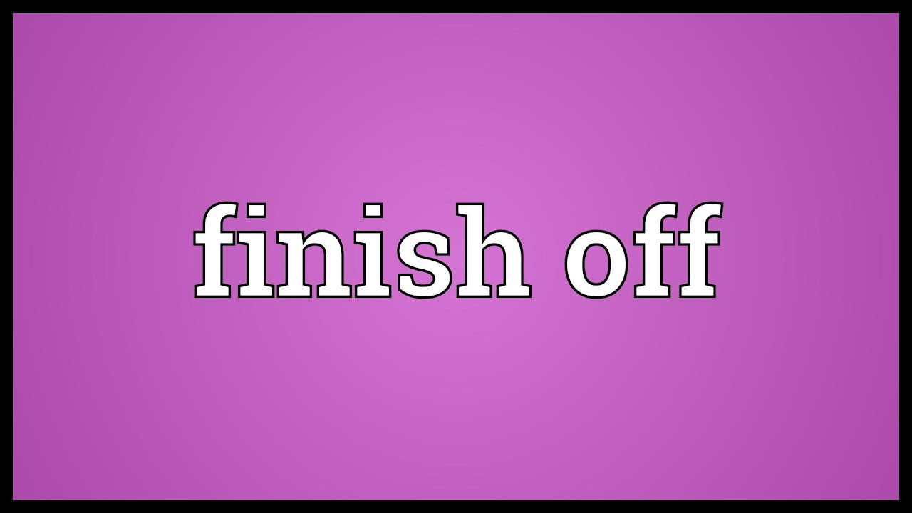 Finish Off Meaning YouTube finish-off-meaning-youtube