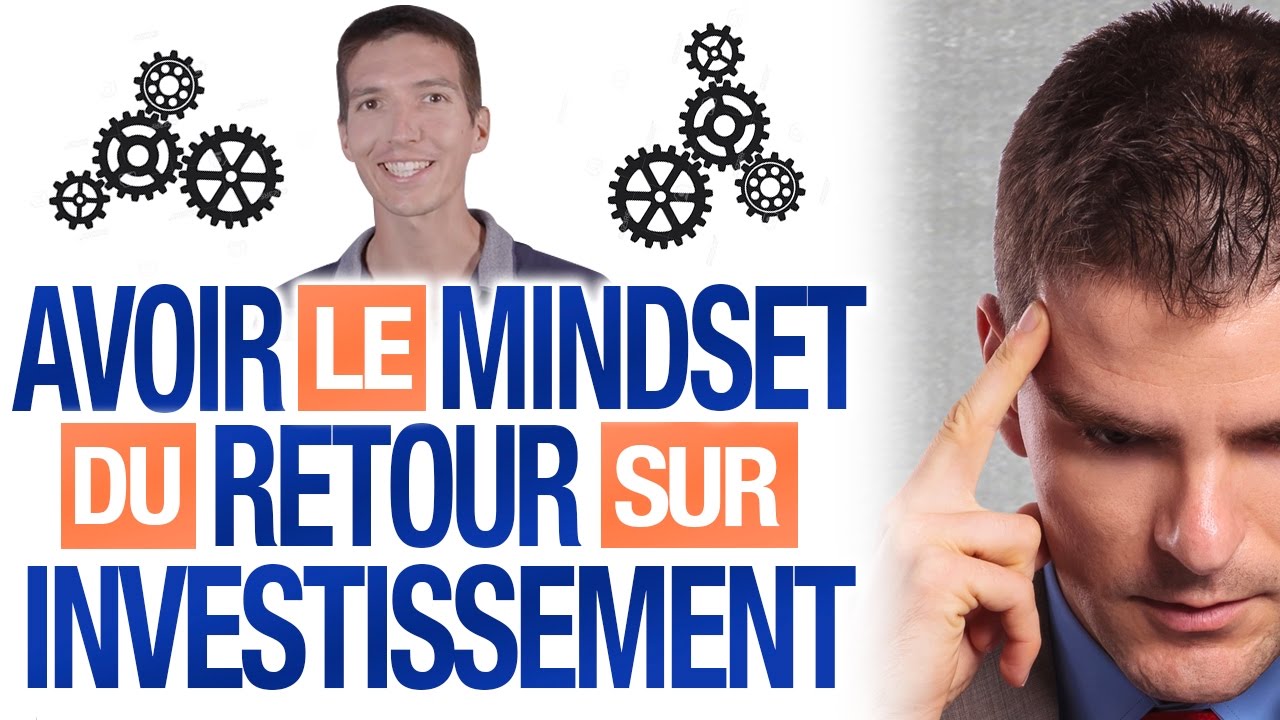 COMMENT avoir le MINDSET du RETOUR sur INVESTISSEMENT ? ( ROI ) - YouTube