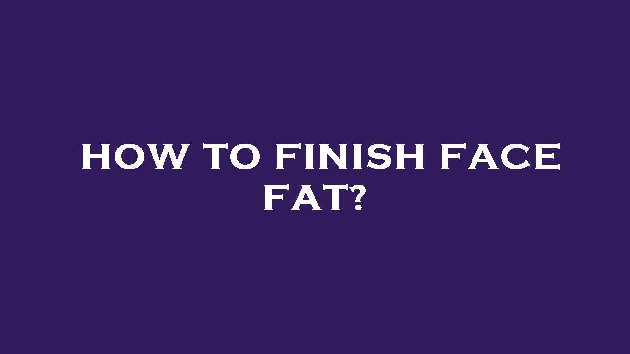 How to finish face fat? - YouTube