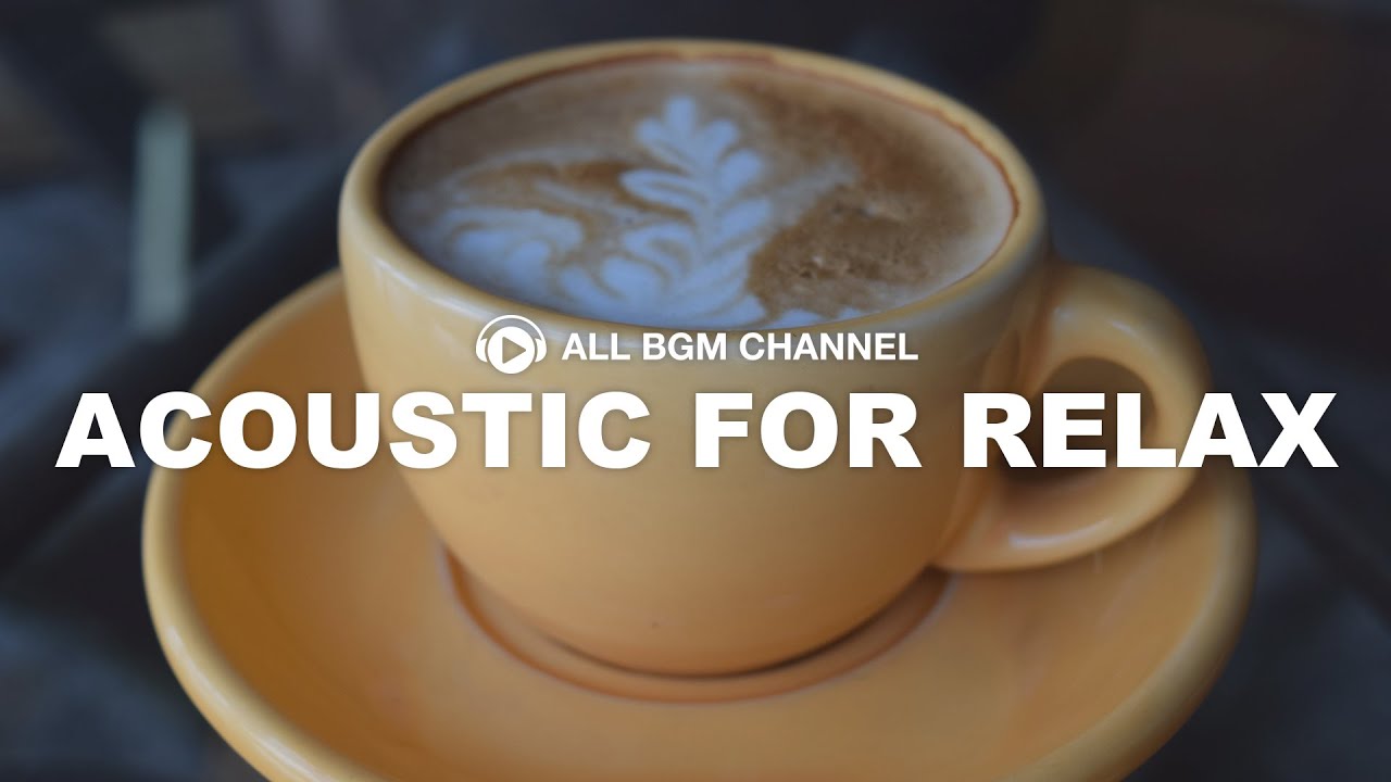 【作業用BGM】ACOUSTIC FOR RELAX - Acoustic BGM for relax/chill/work/study ...