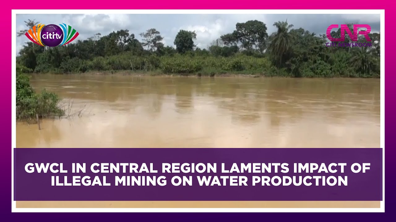 GWCL in Central Region laments impact of illegal mining on water ...