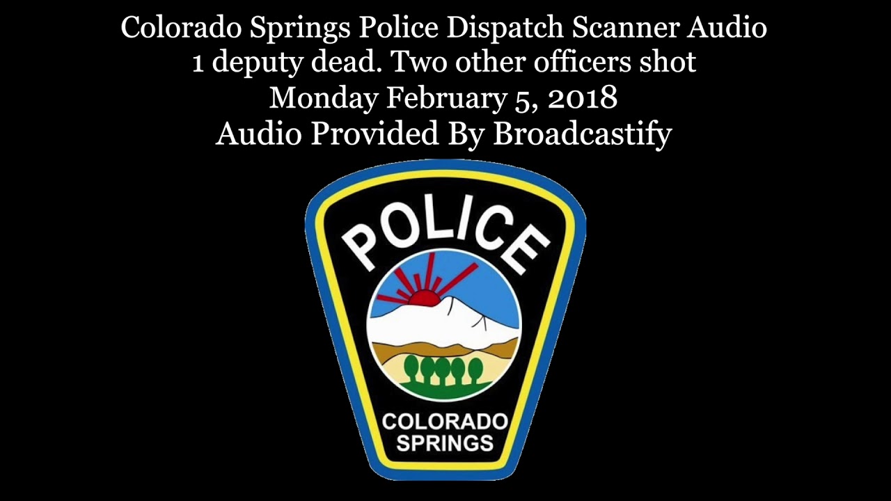Colorado Springs Police Dispatch Scanner Audio one deputy killed two ...