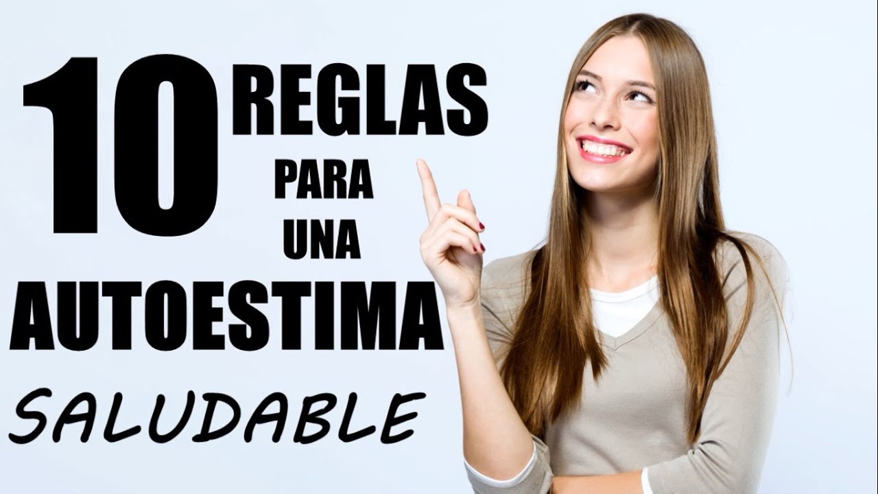 10 REGLAS PARA UNA AUTOESTIMA SALUDABLE - YouTube