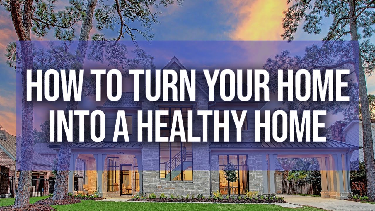 The Steps To Turn Your HOME Into A HEALTHY HOME - YouTube