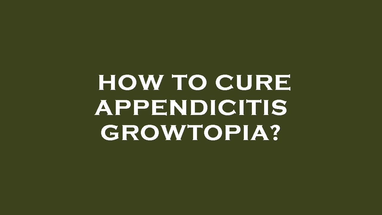How to cure appendicitis growtopia? - YouTube