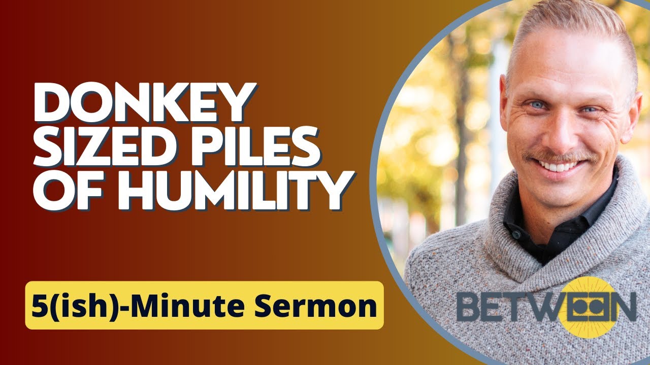 Donkey Sized Piles of Humility | 5(ish)-Minute Sermon - YouTube