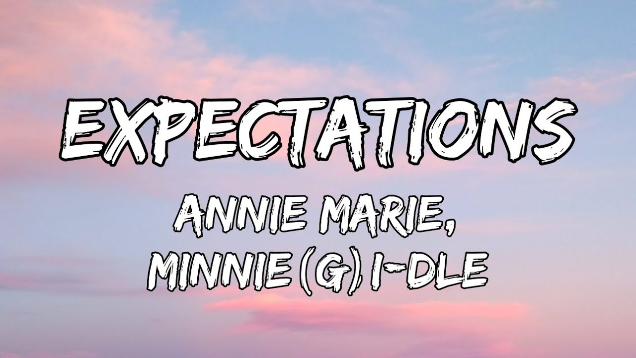 Annie Marie, Minnie ( (G)I-dle ) - Expectations ( Lyrics ) - YouTube