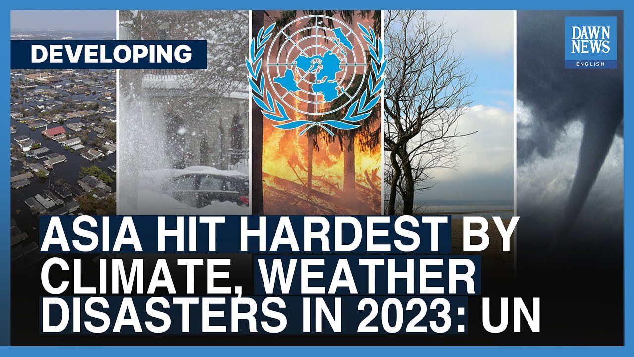 Asia Hit Hardest By Climate, Weather Disasters In 2023: UN | Dawn News ...