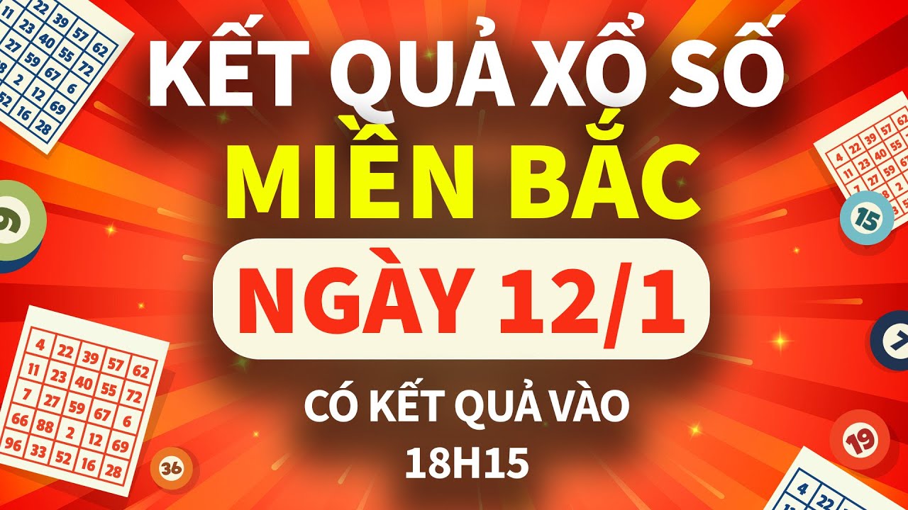 🔴[TRỰC TIẾP] Kết Quả Xổ Số Miền Bắc- KQXSMB ngày 12/1/2025: KQXS Miền ...