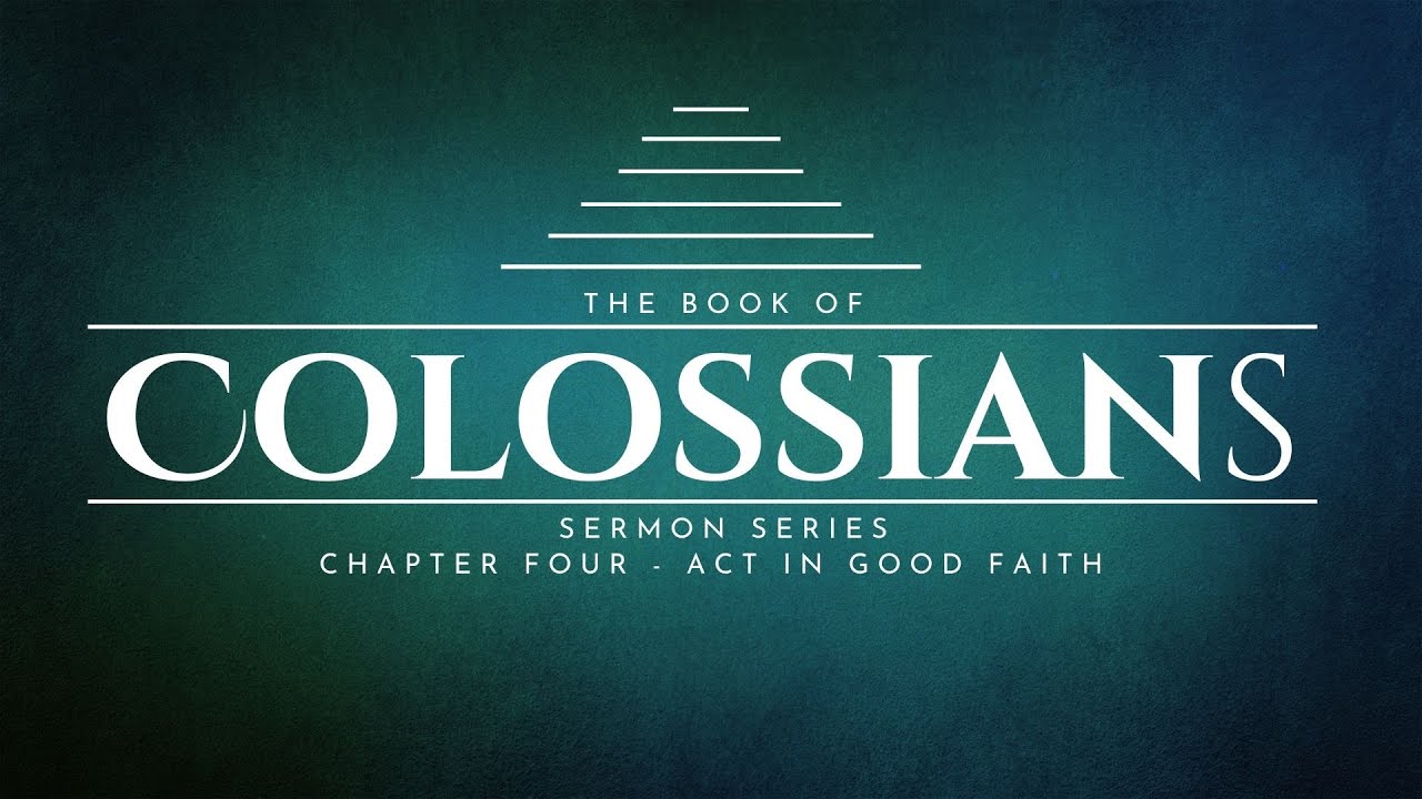 The Book of Colossians - Chapter Four | Act in Good Faith / Doug Koop ...