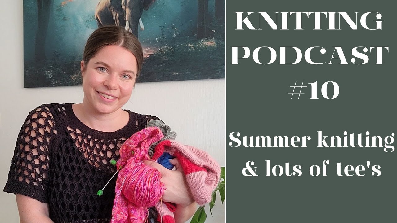 Knitting podcast #10 | Look at my holes, Tolsta tee nr. 2 & 3 & 4 ...