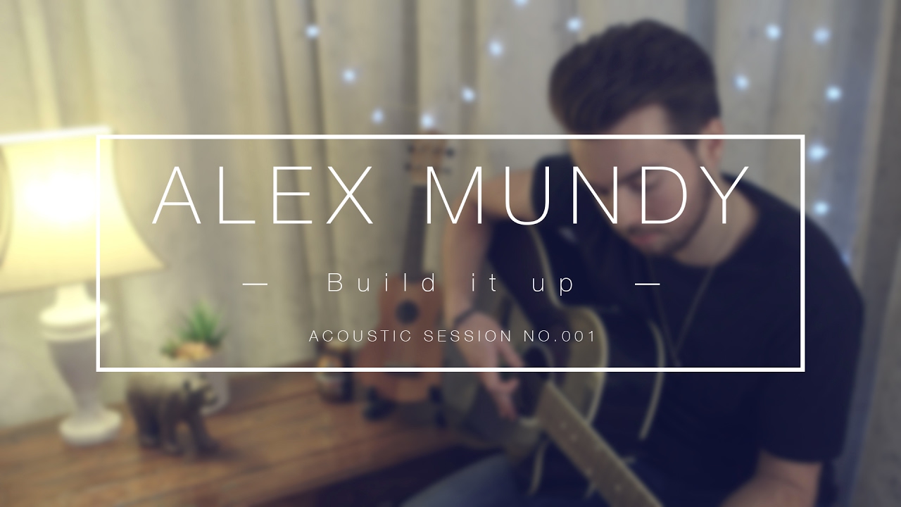 Alex Mundy - Build It Up | Acoustic Session - YouTube